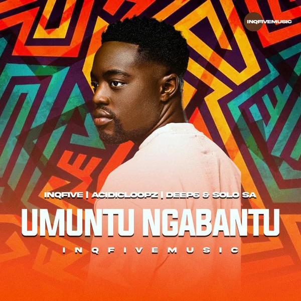 InQfive – UMUNTU NGABANTU Ft Acidicloopz, Deep6 & Solo SA MP3 Download ...
