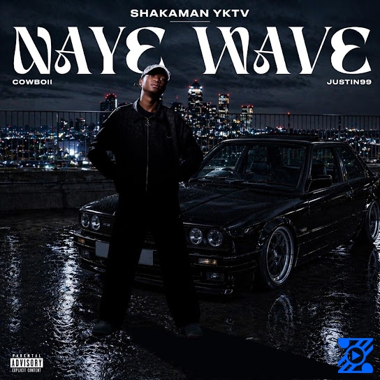 Download ShakaMan YKTV – Naye Wave ft Cowboii & Justin99 (MP3) - ZaMusic